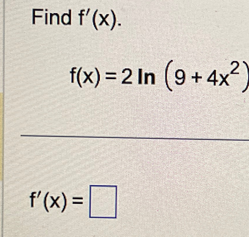 Solved Find f'(x)f(x)=2ln(9+4x2)f'(x)= | Chegg.com