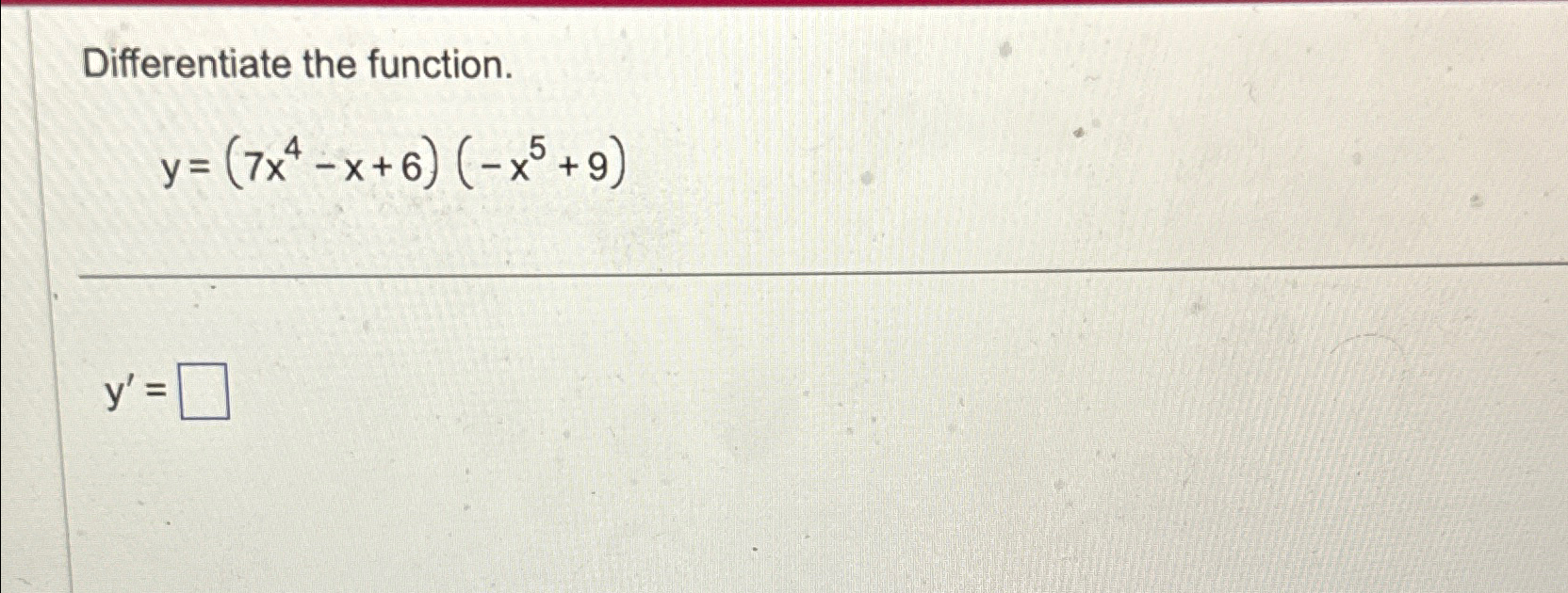 Solved Differentiate the function.y=(7x4-x+6)(-x5+9)y'= | Chegg.com