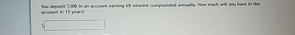 Solved You deposit $500 ﻿in an account earning 6% ﻿interest | Chegg.com