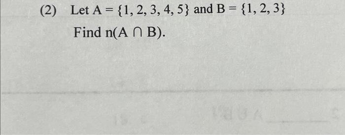 Solved 2) Let A={1,2,3,4,5} and B={1,2,3} Find n(A∩B).(7) A | Chegg.com