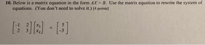 Solved 10. Below is a matrix equation in the form AX = B. | Chegg.com