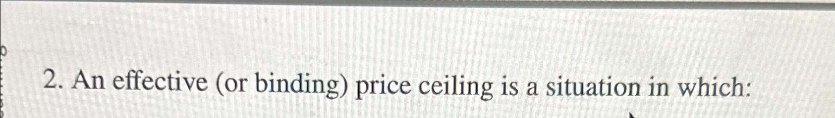 Solved An effective (or binding) ﻿price ceiling is a | Chegg.com