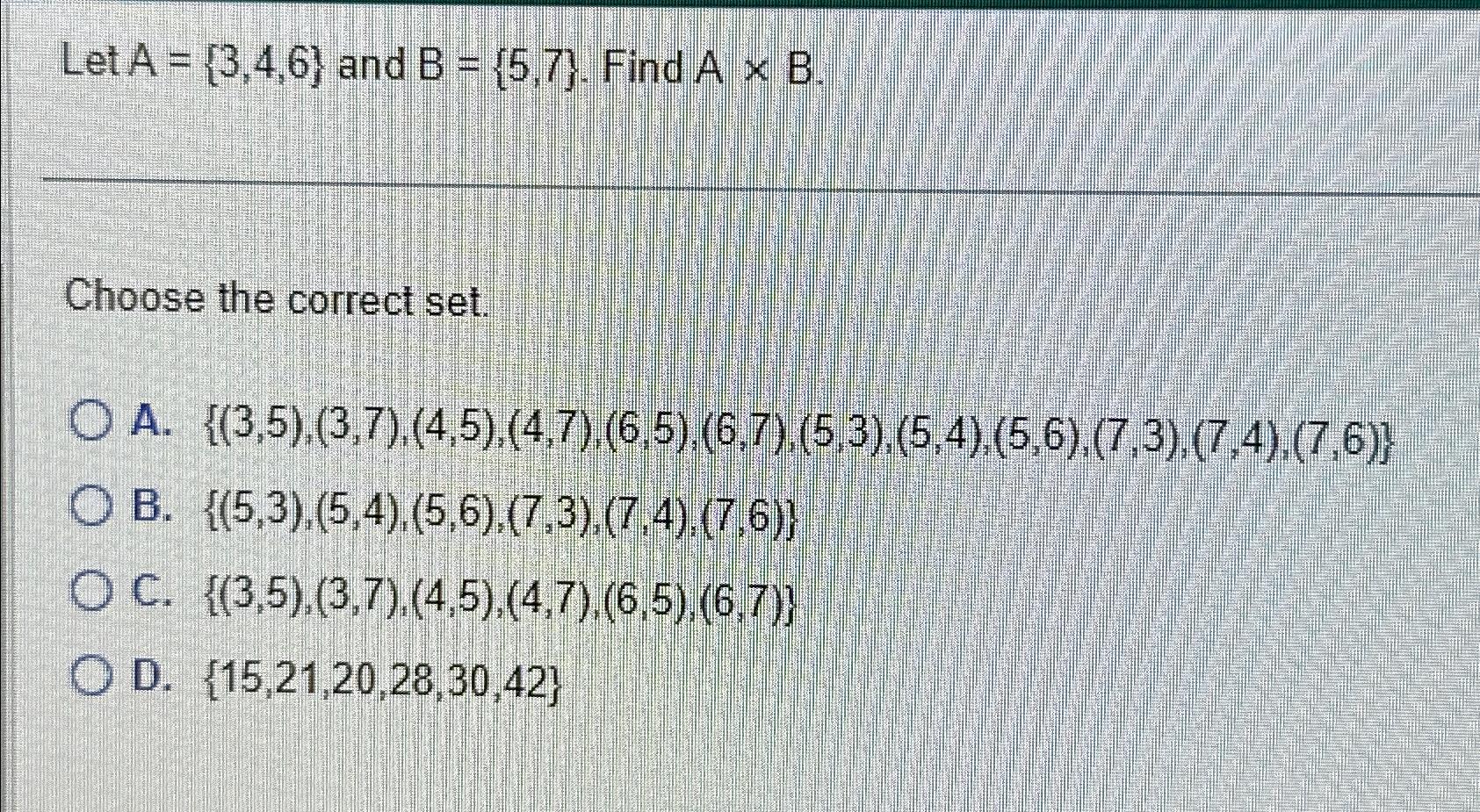 Solved Let A={3,4,6} ﻿and B={5,7}. ﻿Find A×B.Choose the | Chegg.com