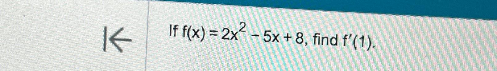 Solved If f(x)=2x2-5x+8, ﻿find f'(1) | Chegg.com