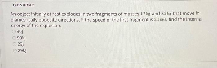 Solved QUESTION 2 An object initially at rest explodes in | Chegg.com