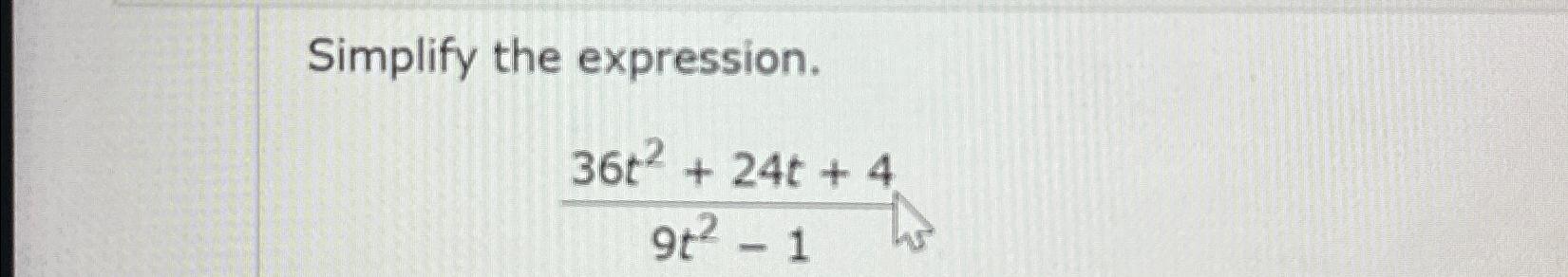 Solved Simplify the expression.36t2+24t+49t2-1 | Chegg.com
