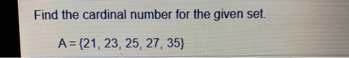Solved Find the cardinal number for the given set. A= {21, | Chegg.com