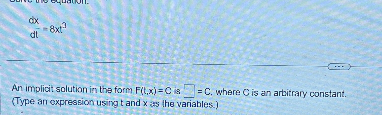 Solved dxdt=8xt3An implicit solution in the form F(t,x)=C | Chegg.com