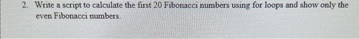 Solved 2 Write A Script To Calculate The First 20 Fibonacci