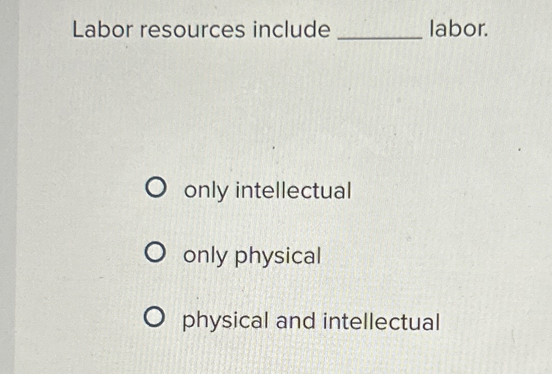 Solved Labor resources include labor.only intellectualonly | Chegg.com