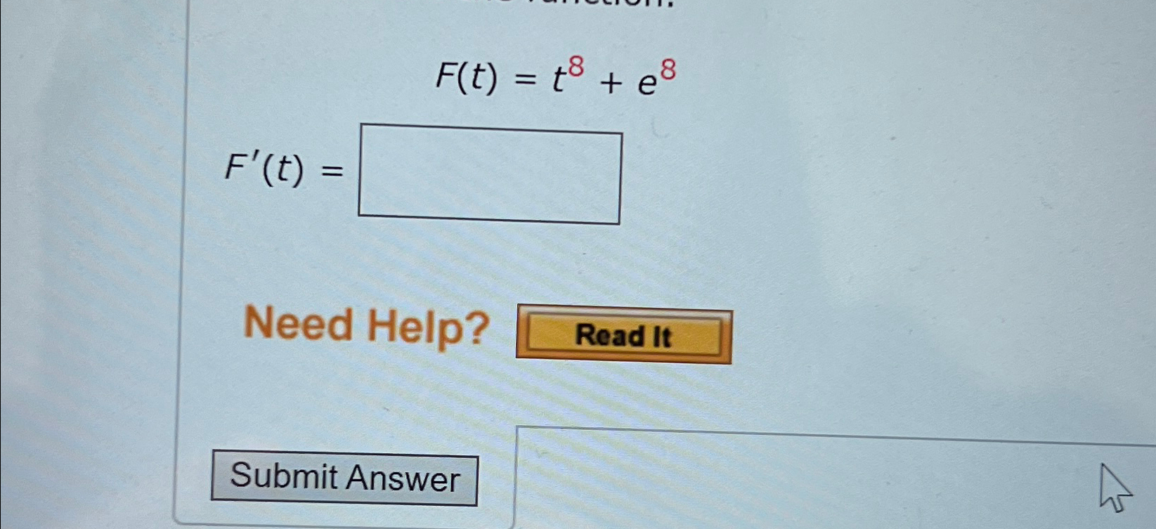 Solved F(t)=t8+e8F'(t)=Need Help? | Chegg.com