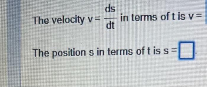 Solved The velocity v=dtds in terms of t is v= The position | Chegg.com