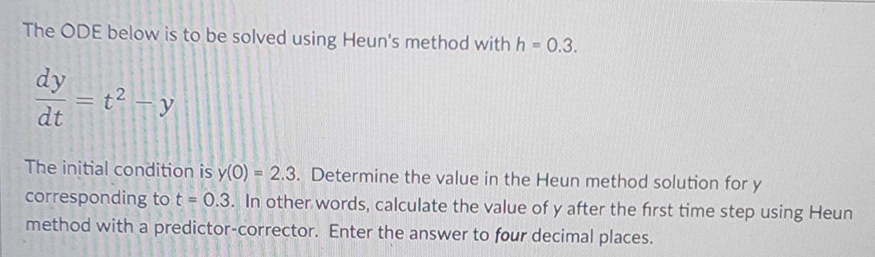 Solved The ODE below is to be solved using Heun's method | Chegg.com