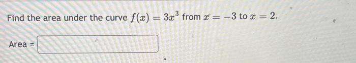 Solved Find the area under the curve f(x)=3x3 from x=−3 to | Chegg.com