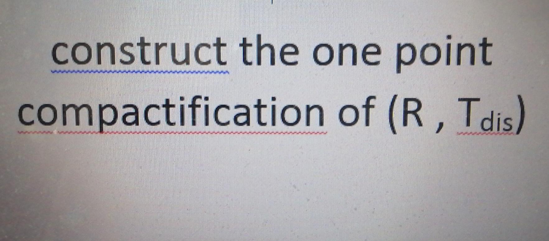 Solved construct the one point compactification of (R, Tdis) | Chegg.com