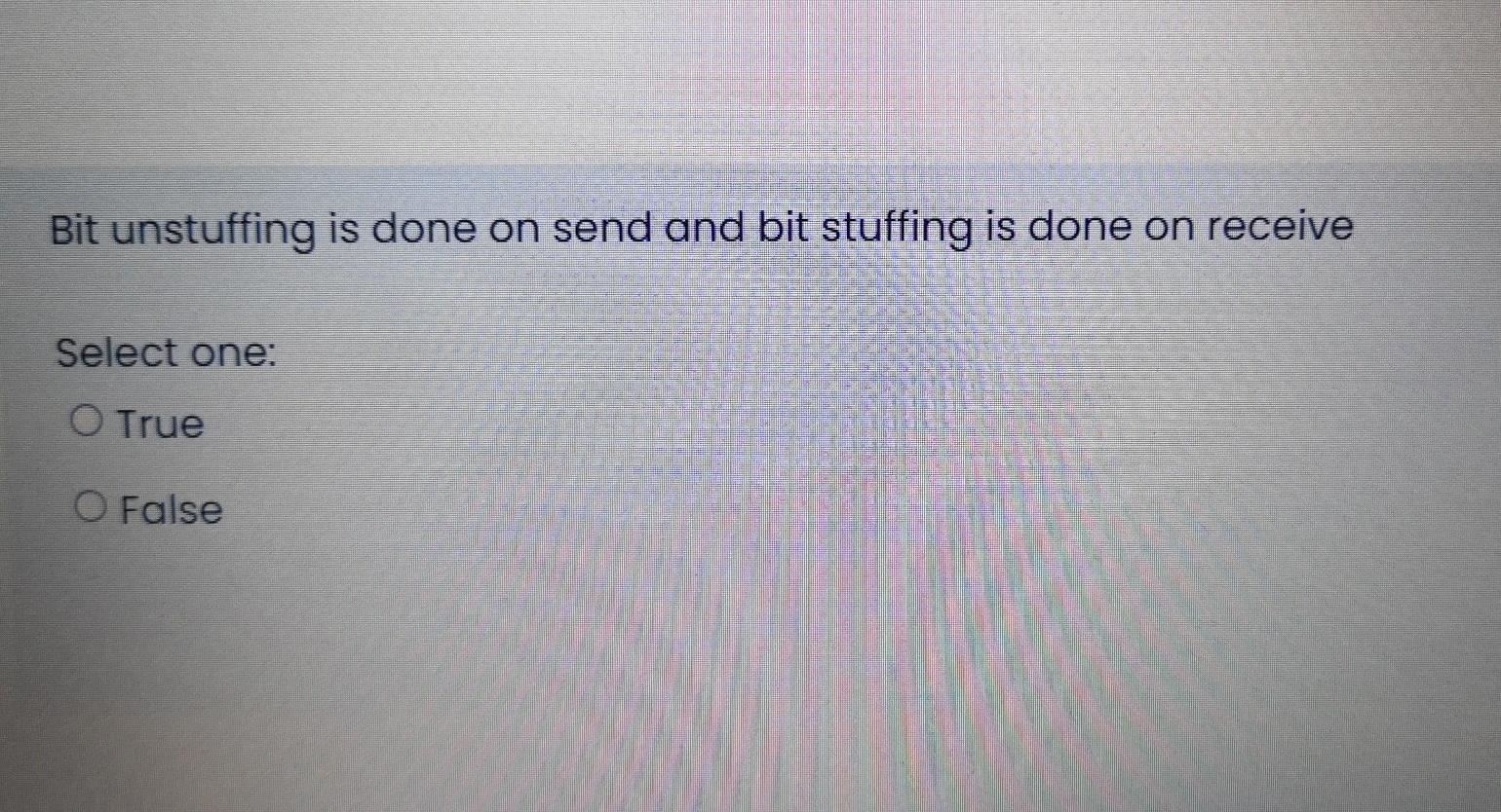 Solved Bit unstuffing is done on send and bit stuffing is | Chegg.com