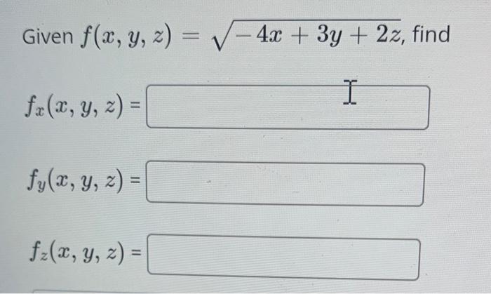 Solved Given f(x,y,z)=−4x+3y+2z, fx(x,y,z)= fy(x,y,z)= | Chegg.com