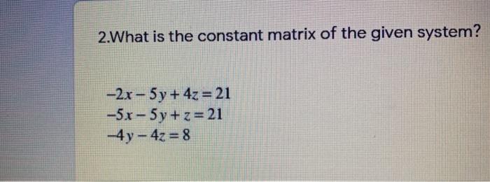 Solved 2.What is the constant matrix of the given system? | Chegg.com