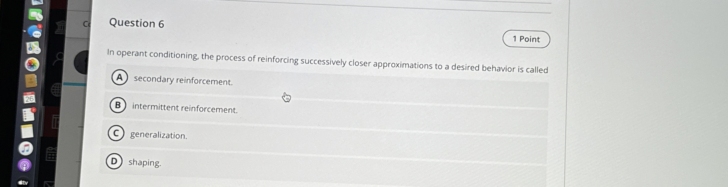 Solved Question 6In operant conditioning, the process of | Chegg.com