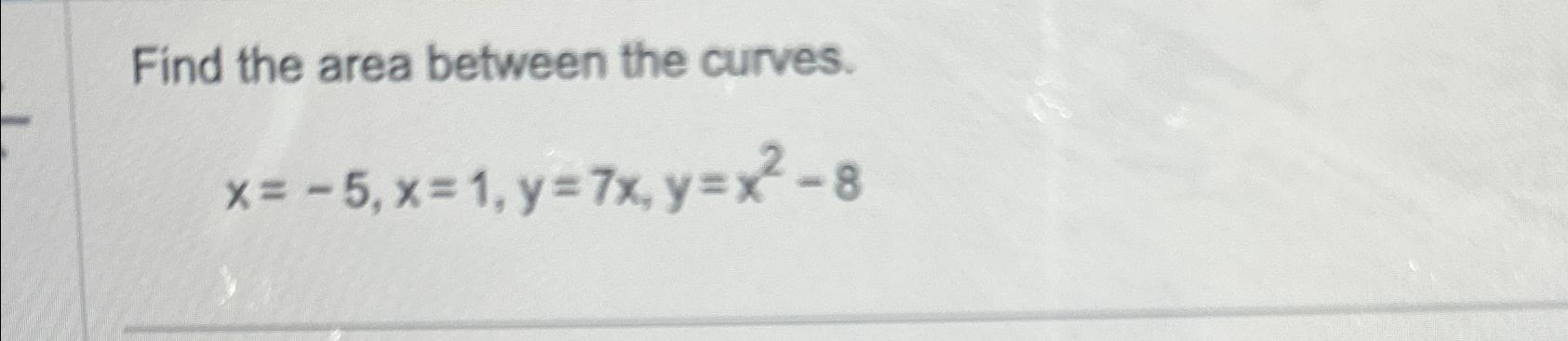 Find the area between the curves.x=-5,x=1,y=7x,y=x2-8 | Chegg.com