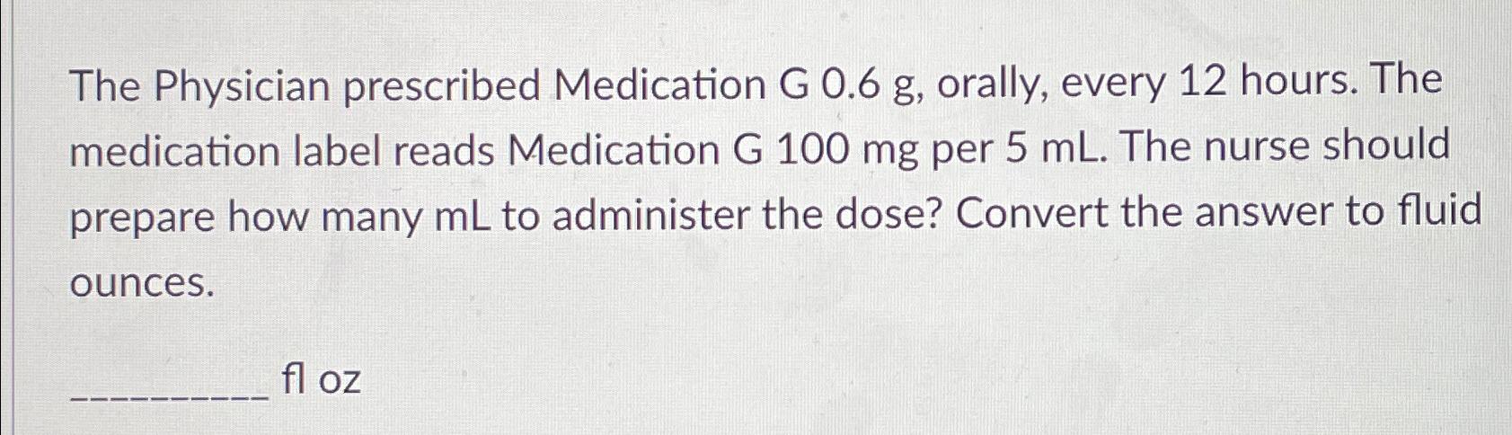 Solved The Physician prescribed Medication G 0.6g, ﻿orally, | Chegg.com