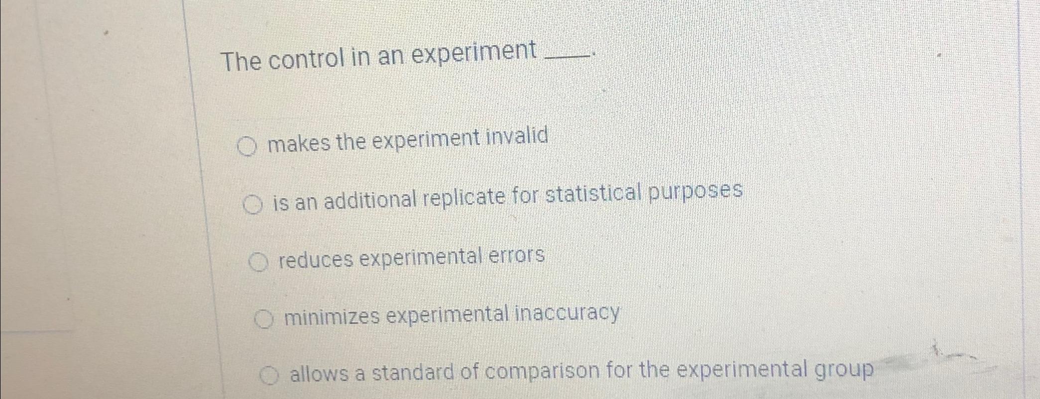 Solved The control in an experimentmakes the experiment | Chegg.com
