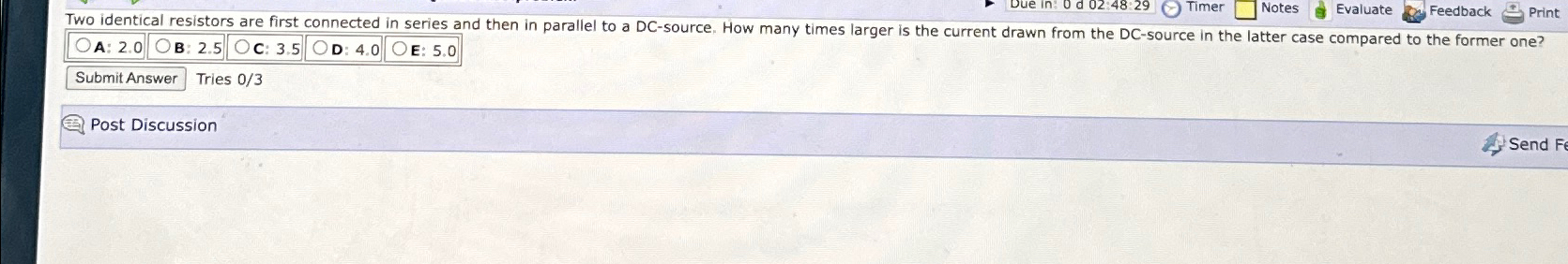 Solved A: 2.0B : 2.5C: 3.5D: 4.0E: 5.0Submit AnswerTries 03 | Chegg.com