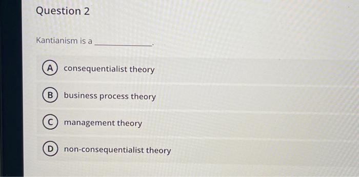 Solved Kantianism is a consequentialist theory business | Chegg.com