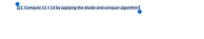 Solved Q1. Compute 11∗13 by applying the divide-and-conquer | Chegg.com