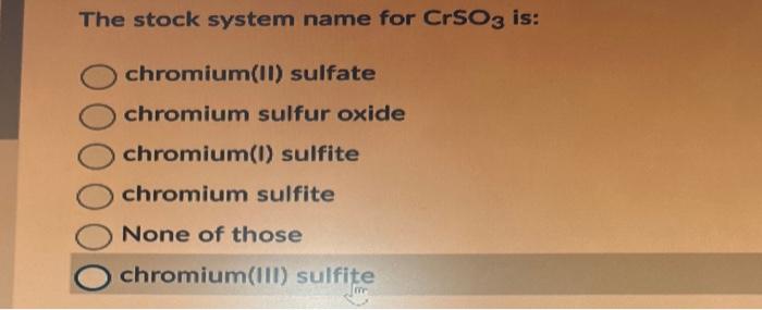 Solved The stock system name for CrSO3 is: chromium(II) | Chegg.com