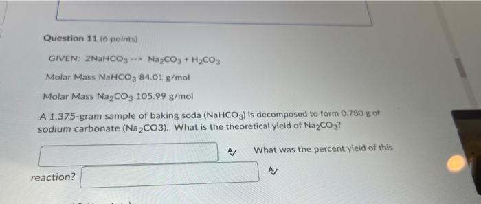 Question 11 (6 points) GIVEN: 2NaHCO3→Na2CO3+H2CO3 | Chegg.com