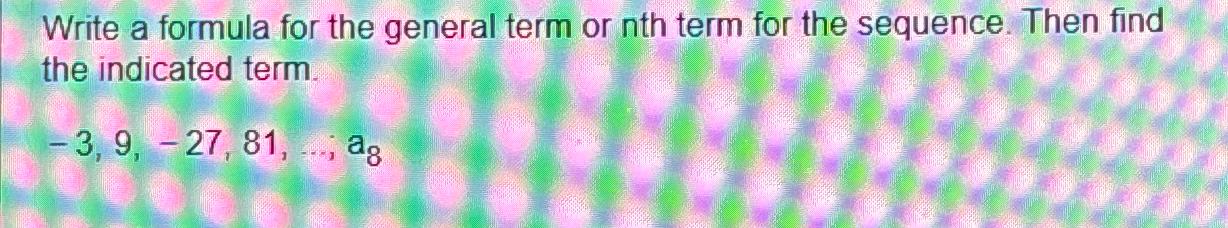 Solved Write a formula for the general term or nth term for | Chegg.com