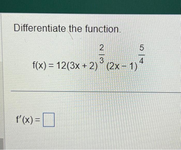 Solved Differentiate the function. f(x)=12(3x+2)32(2x−1)45 | Chegg.com