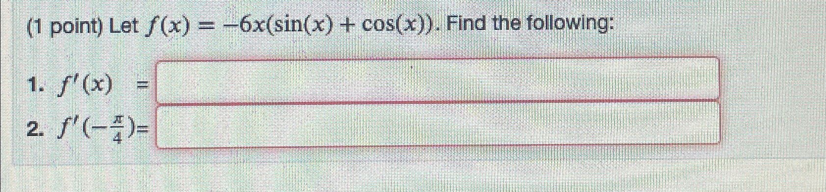 Solved (1 ﻿point) ﻿Let f(x)=-6x(sin(x)+cos(x)). ﻿Find the | Chegg.com