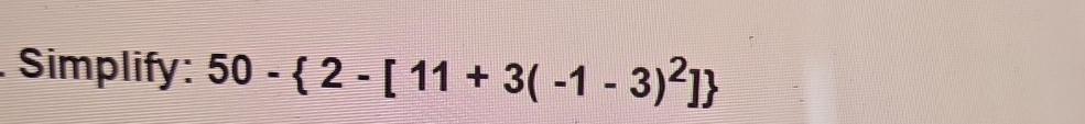 Solved Simplify: 50-{2-[11+3(-1-3)2]} | Chegg.com