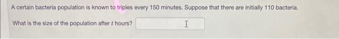 Solved A certain bacteria population is known to triples | Chegg.com