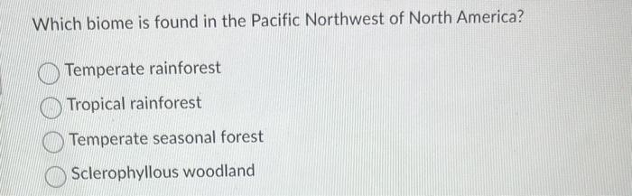 Solved Which biome is found in the Pacific Northwest of | Chegg.com