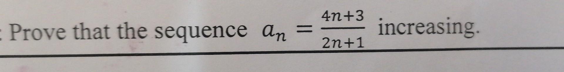 Solved Prove that the sequence an=2n+14n+3 increasing. | Chegg.com