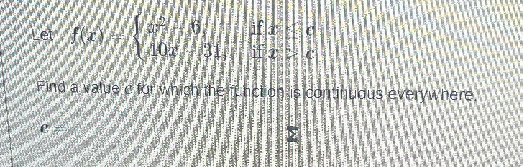 Solved Let f(x)={x2-6, if x≤c10x-31, if x>cFind a value c | Chegg.com