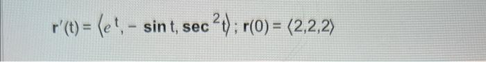 Solved r′(t)= et,−sint,sec2t ;r(0)= 2,2,2 | Chegg.com