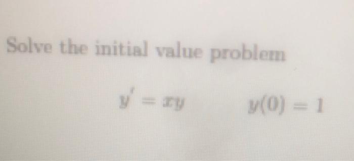 Solved Solve the initial value problem y′=xyy(0)=1 | Chegg.com