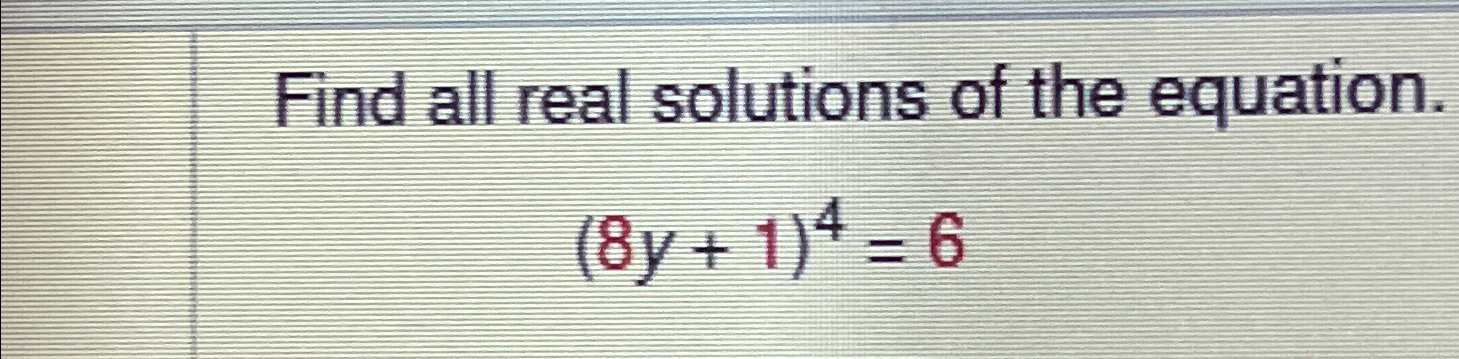 Solved Find all real solutions of the equation.(8y+1)4=6 | Chegg.com