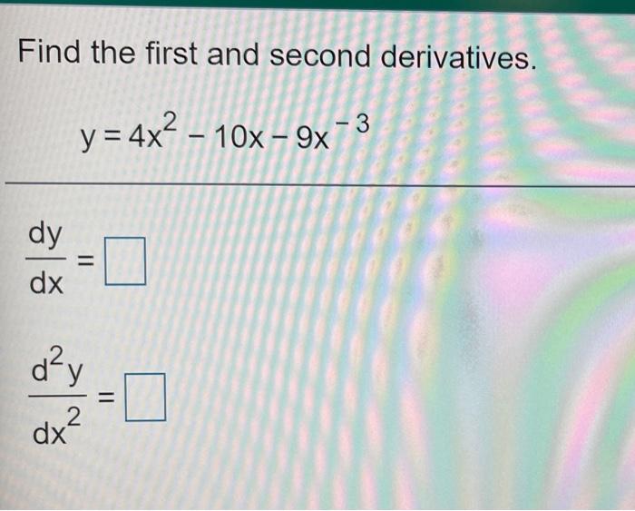 Solved Find The First And Second Derivatives Y 4x2 10x