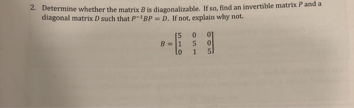Solved 2. Determine whether the matrix B is diagonalizable. | Chegg.com