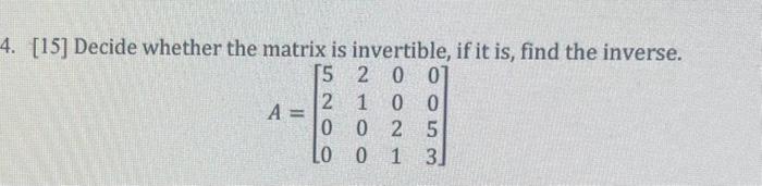 Solved [15] Decide whether the matrix is invertible, if it | Chegg.com