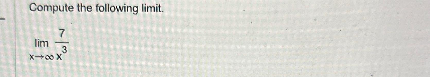 Solved Compute the following limit.limx→∞7x3 | Chegg.com