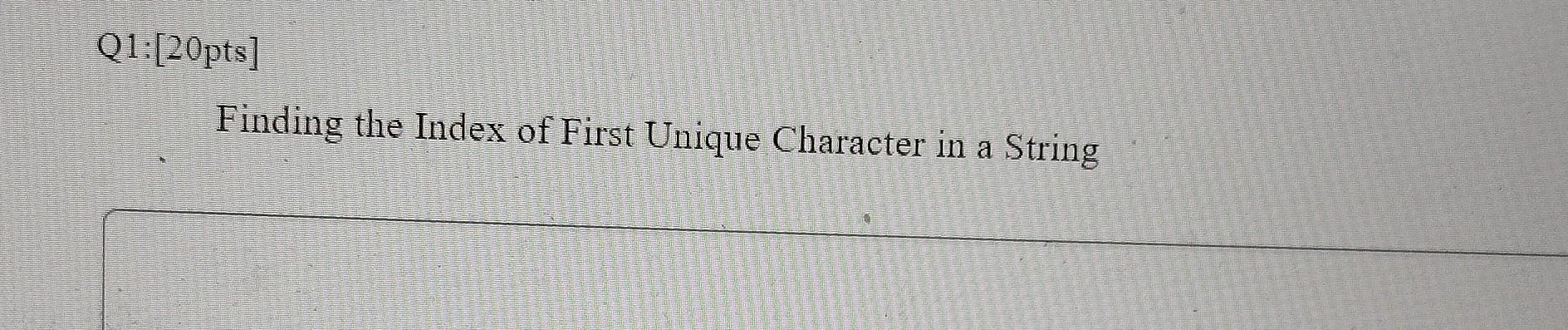 Solved Finding the Index of First Unique Character in a | Chegg.com