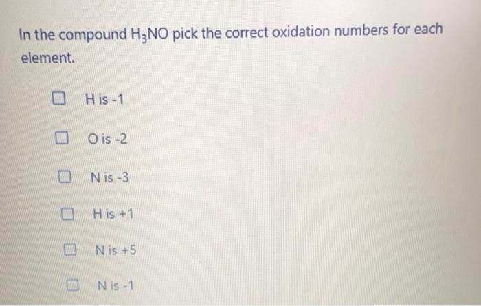 Solved In the compound H3NO pick the correct oxidation | Chegg.com