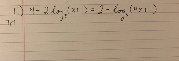 Solved 11.) 4-2 log, (x+1) = 2- log, (4x+1) 7p7 | Chegg.com