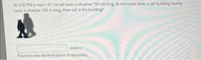 Solved At 3:00 PM a man 137 cm tall casts a shadow 150 cm | Chegg.com